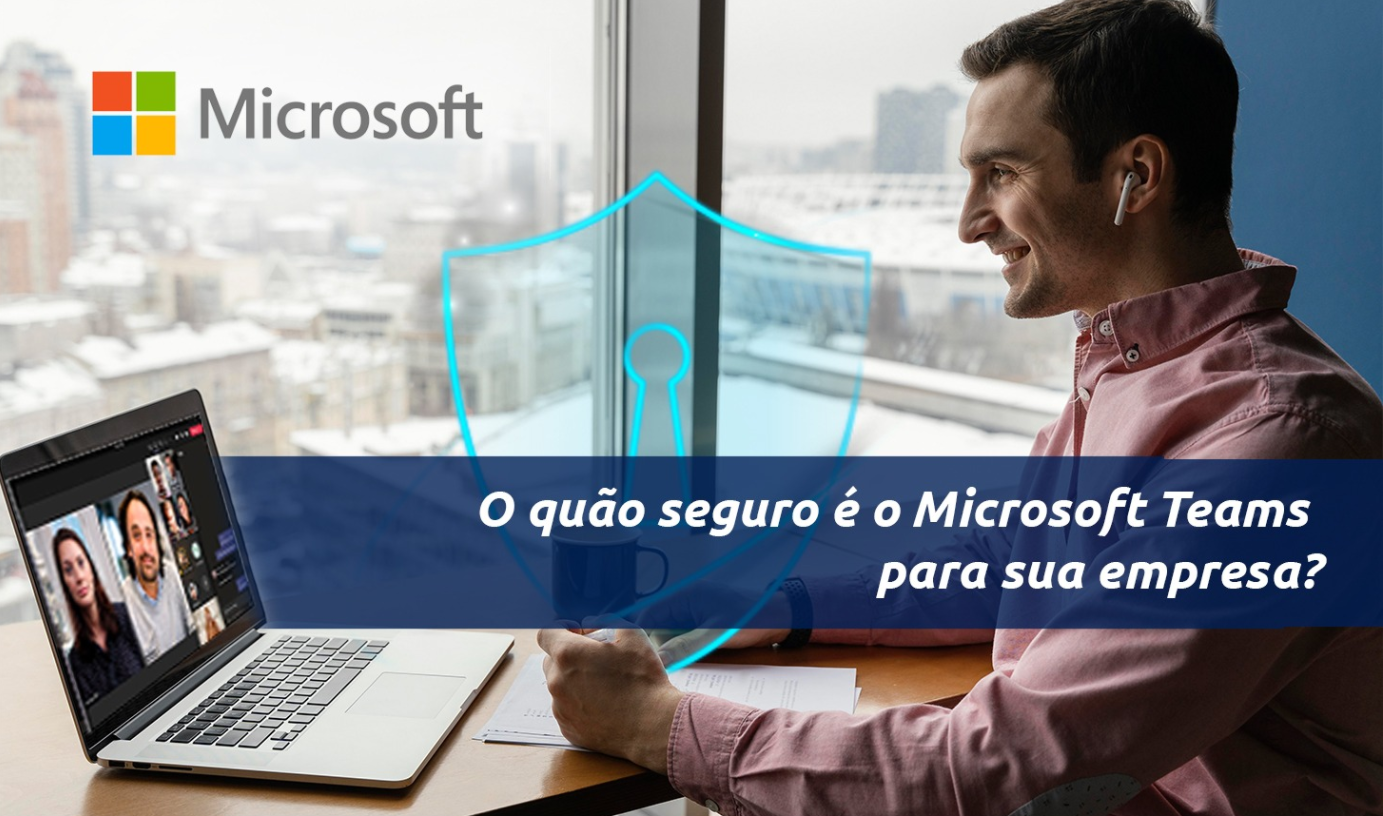 Segurança do Microsoft Teams: O quão seguro é o Teams para sua empresa ...
